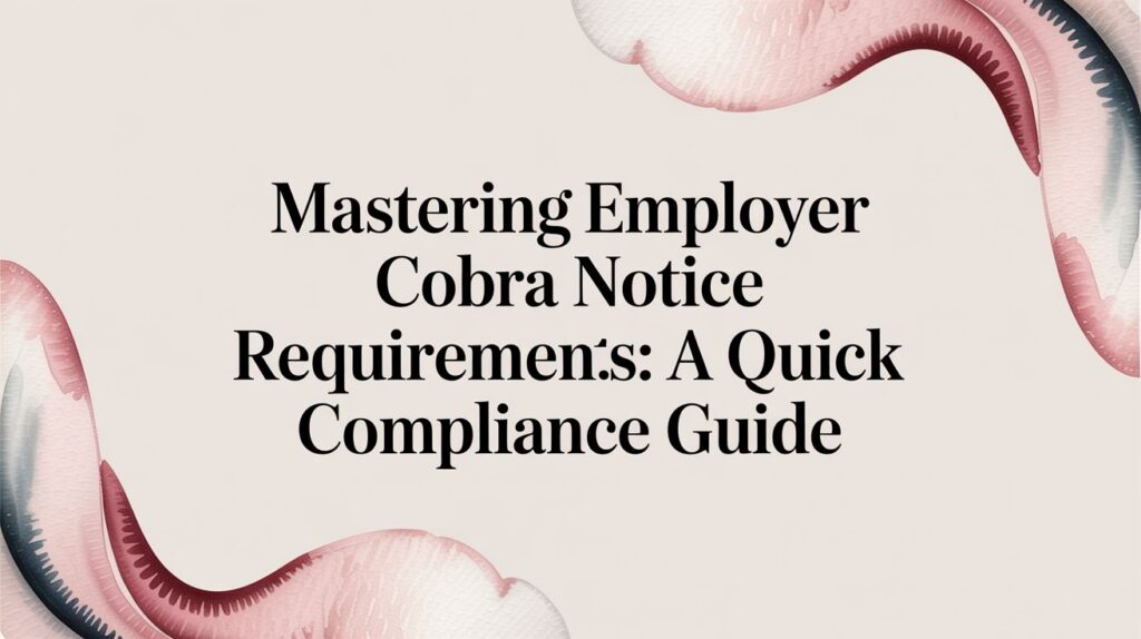 Mastering employer cobra notice requirements: A Quick Compliance Guide