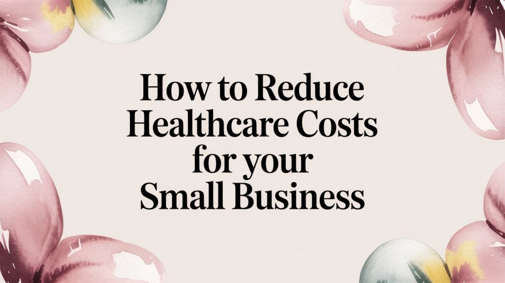 How to Reduce Healthcare Costs for Your Small Business